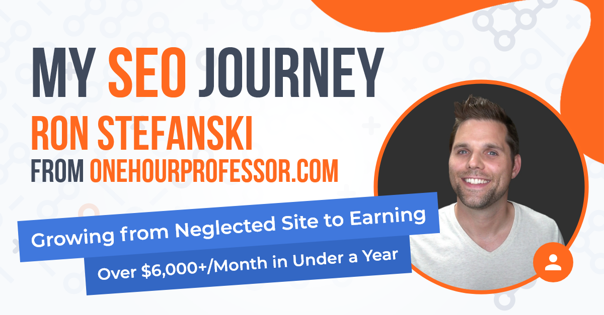 My SEO Journey with Ron Stefanski from OneHourProfessor - Episode #17