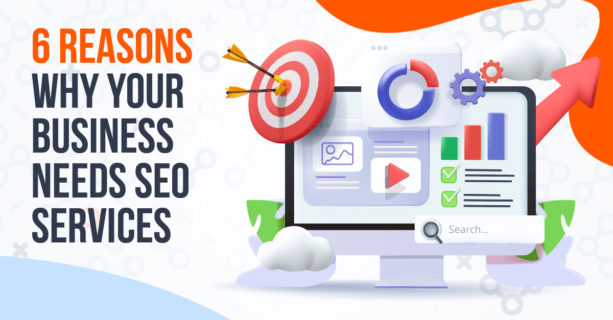 6 Reasons Why Your Business Needs SEO Services