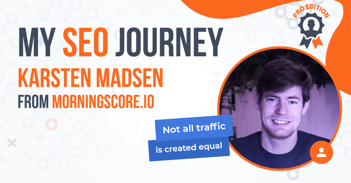 My SEO Journey with Karsten Madsen from morningscore.io - Episode #129